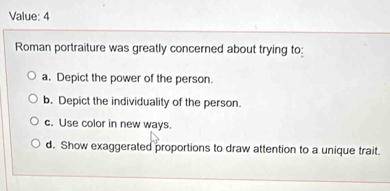 Solved: Value: 4 Roman portraiture was greatly concerned about trying ...