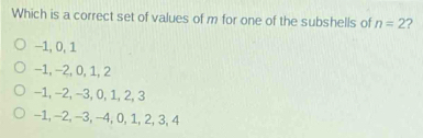 Solved: Which is a correct set of values of m for one of the subshells of n=2 2 −1, 0, 1 −1, −2 ...