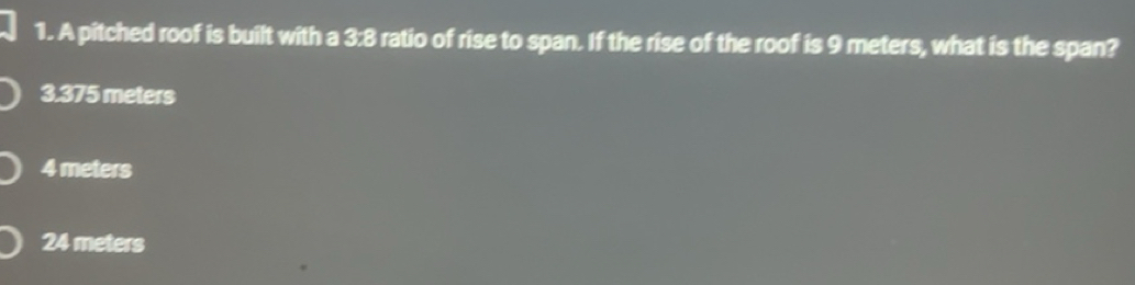 Solved: A pitched roof is built with a 3:8 ratio of rise to span. If ...