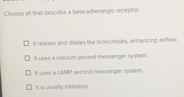 Solved: Choose all that describe a beta-adrenergic receptor. It relaxes ...