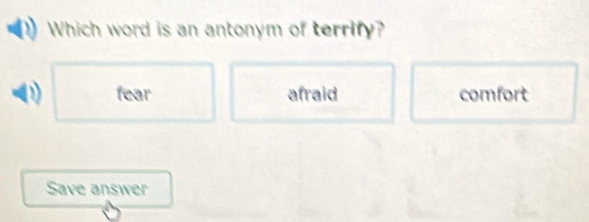Solved: Which word is an antonym of terrify? fear afraid comfort Save ...