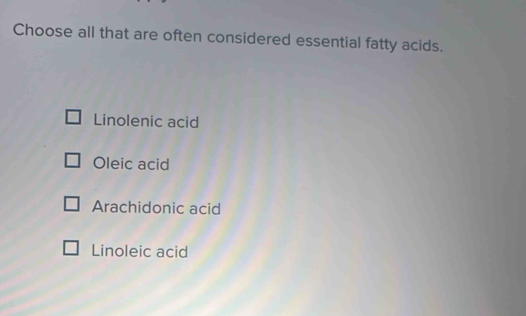 Solved: Choose all that are often considered essential fatty acids ...