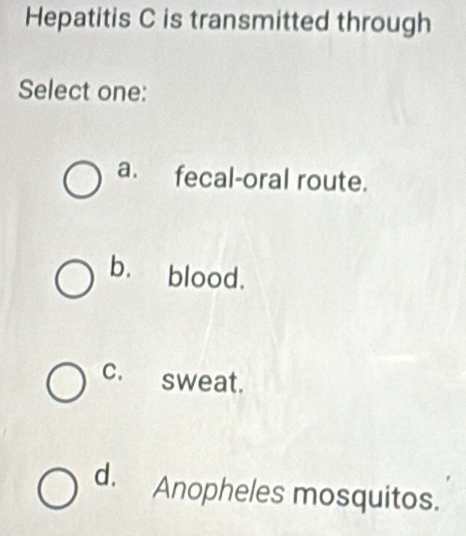 Solved: Hepatitis C is transmitted through Select one: a. fecal-oral ...