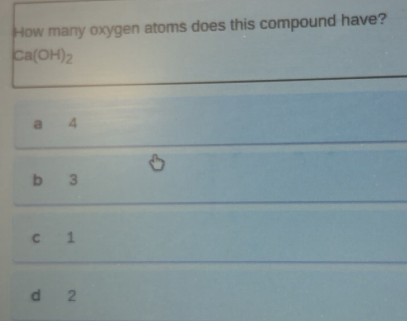 Solved: How many oxygen atoms does this compound have? Ca(OH)_2 a 4 b 3 ...