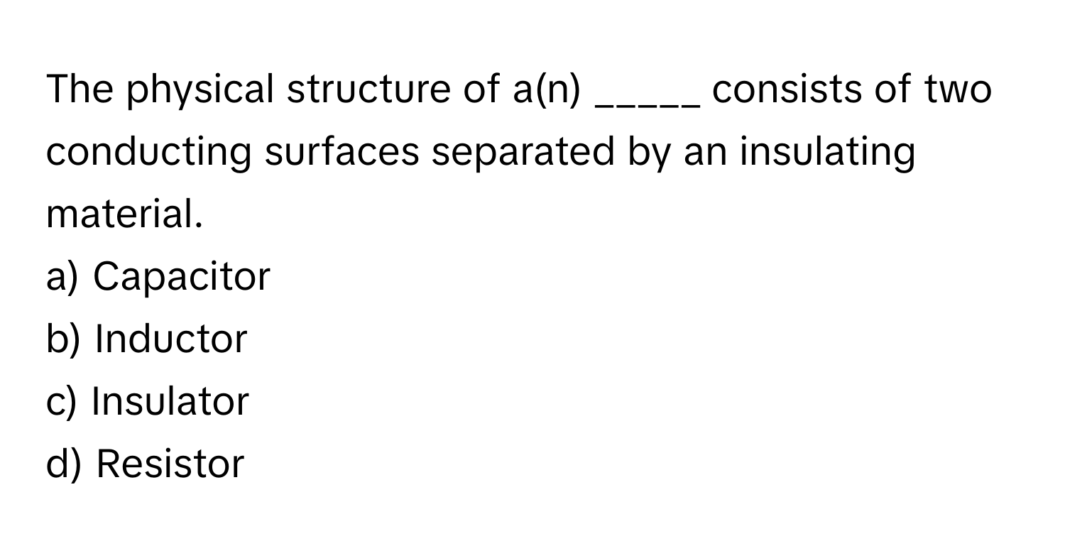 Solved: The physical structure of a(n) _____ consists of two conducting ...