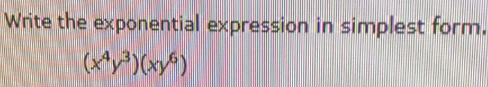 Solved: Write the exponential expression in simplest form. (x^4y^3)(xy ...