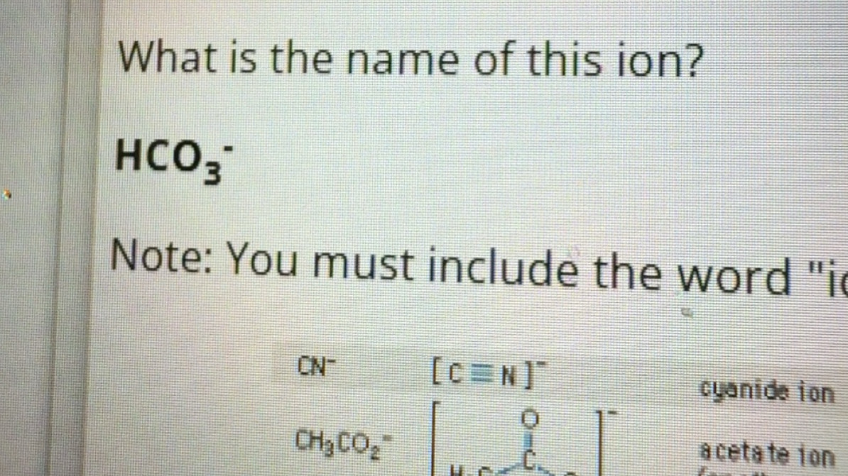 Solved: What is the name of this ion? HCO_3^(- Note: You must include ...