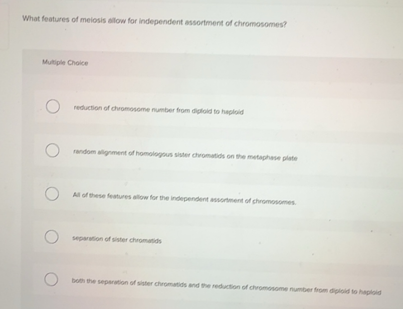 Solved: What features of meiosis allow for independent assortment of ...