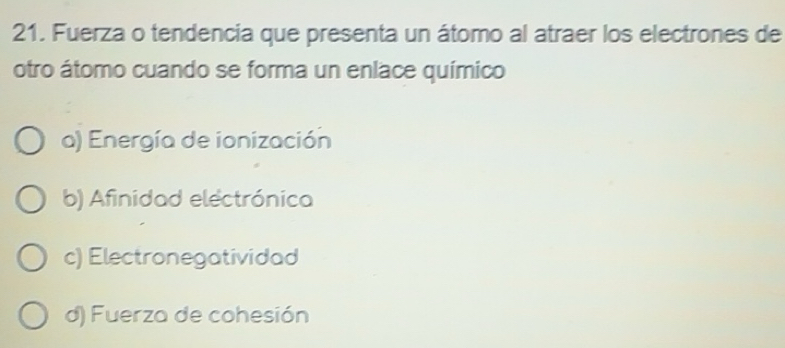 Resuelto:Fuerza o tendencia que presenta un átomo al atraer los ...