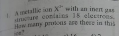 Solved: A metallic ion X^(2+) with an inert gas structure contains 18 ...