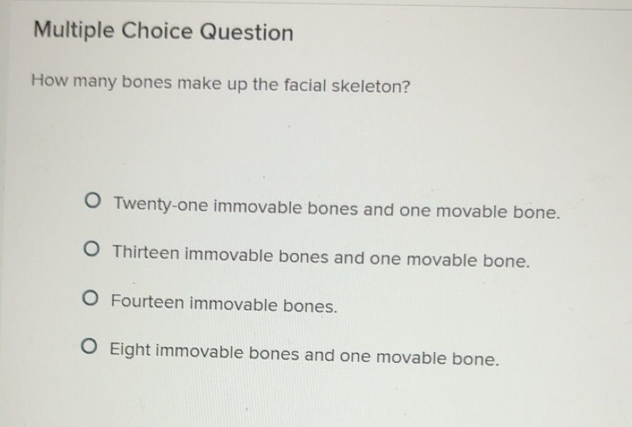 Solved: Question How many bones make up the facial skeleton? Twenty-one ...