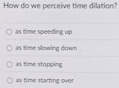 Risolto:How do we perceive time dilation? as time speeding up as time ...