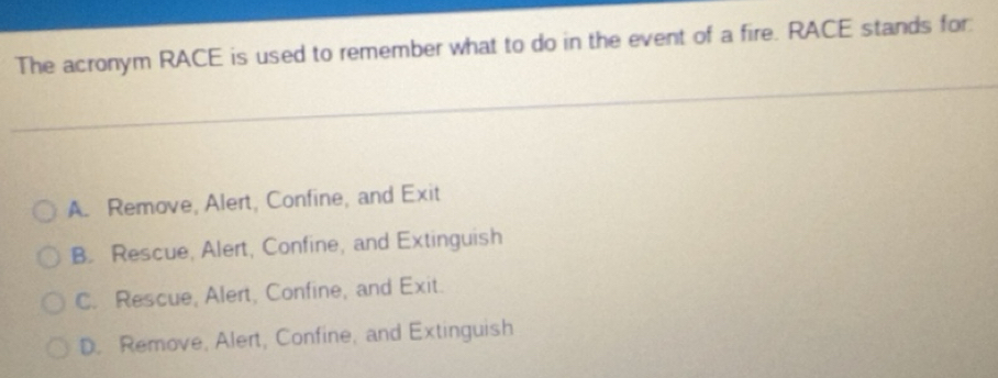 Solved: The acronym RACE is used to remember what to do in the event of ...