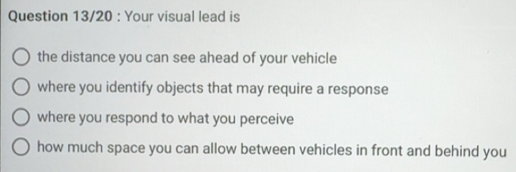 Solved: Question 13/20 : Your visual lead is the distance you can see ...
