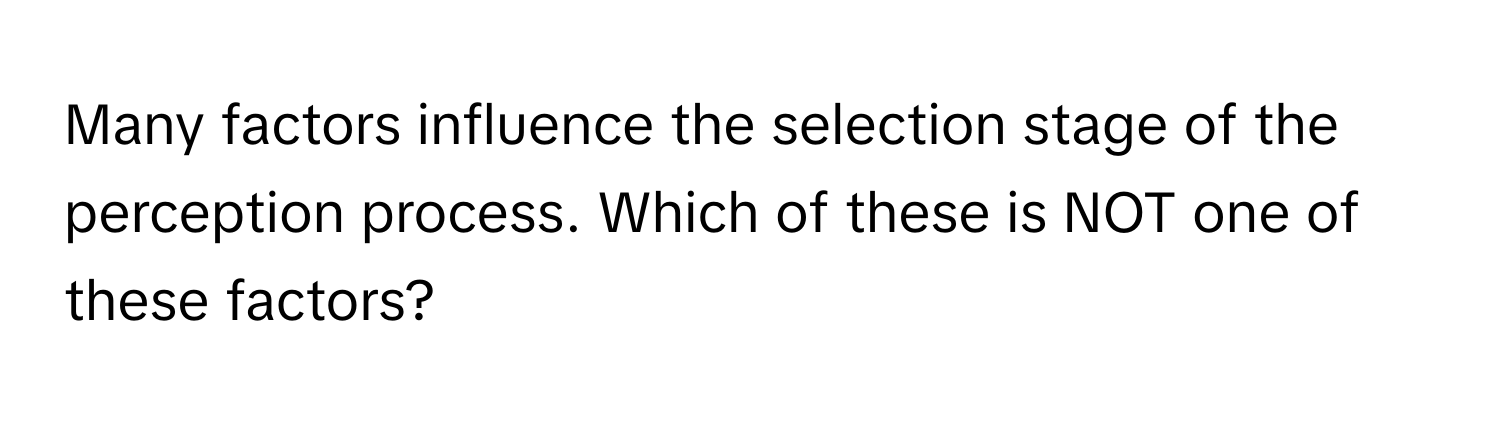 Solved: Many factors influence the selection stage of the perception ...