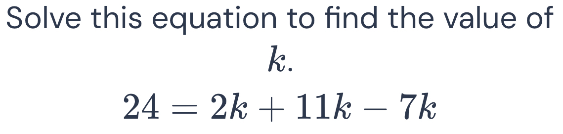 Solved: Solve this equation to find the value of k. 24=2k+11k-7k [Math]