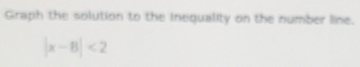 Solved: Graph the solution to the inequality on the number line. |x-8|