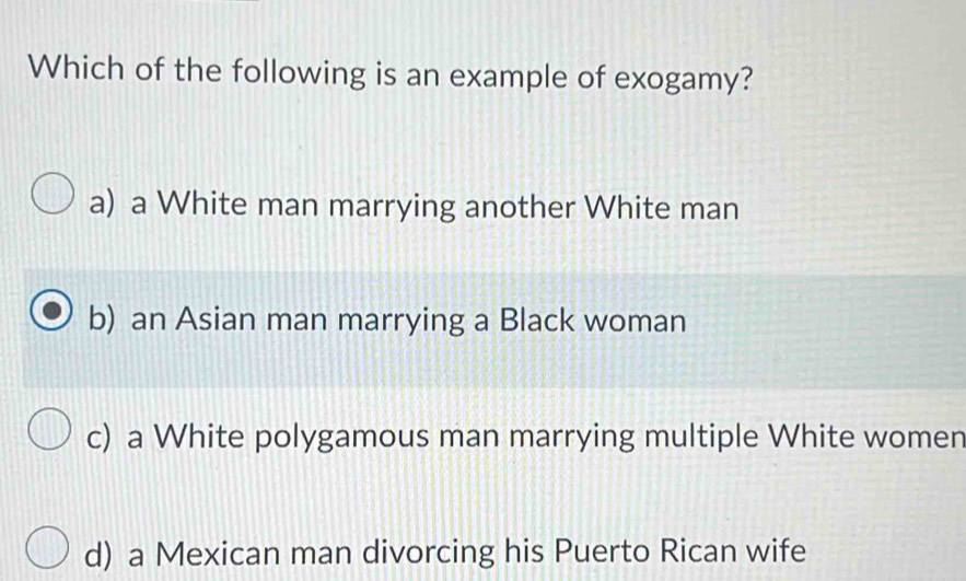 Solved: Which of the following is an example of exogamy? a) a White man ...