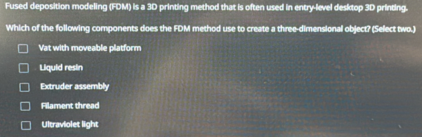 Solved: Fused deposition modeling (FDM) is a 3D printing method that is ...