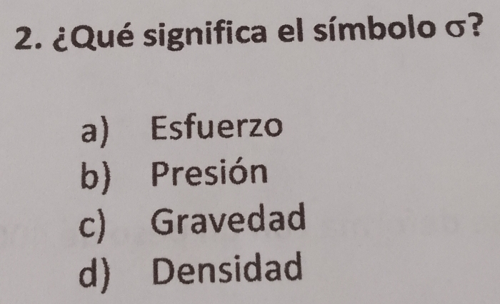 Resuelto:¿Qué significa el símbolo σ? a) Esfuerzo b) Presión c ...