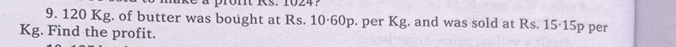 Solved: prönt Rs. 1024? 9. 120 Kg. of butter was bought at Rs. 10·60p ...
