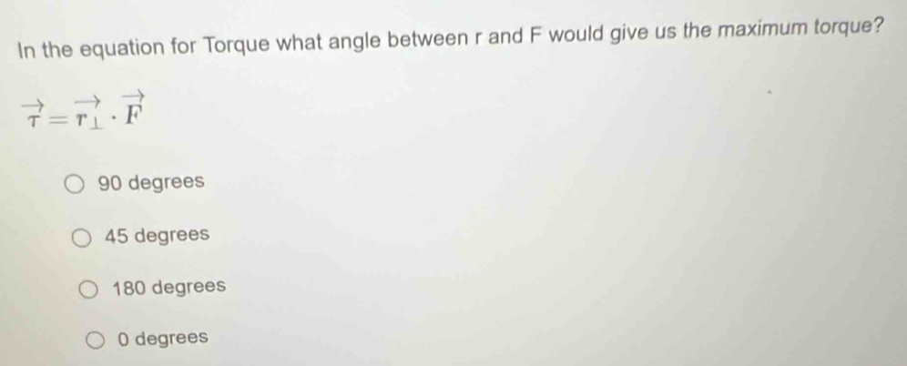 Solved: In the equation for Torque what angle between r and F would ...
