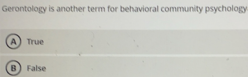Solved: Gerontology is another term for behavioral community psychology ...