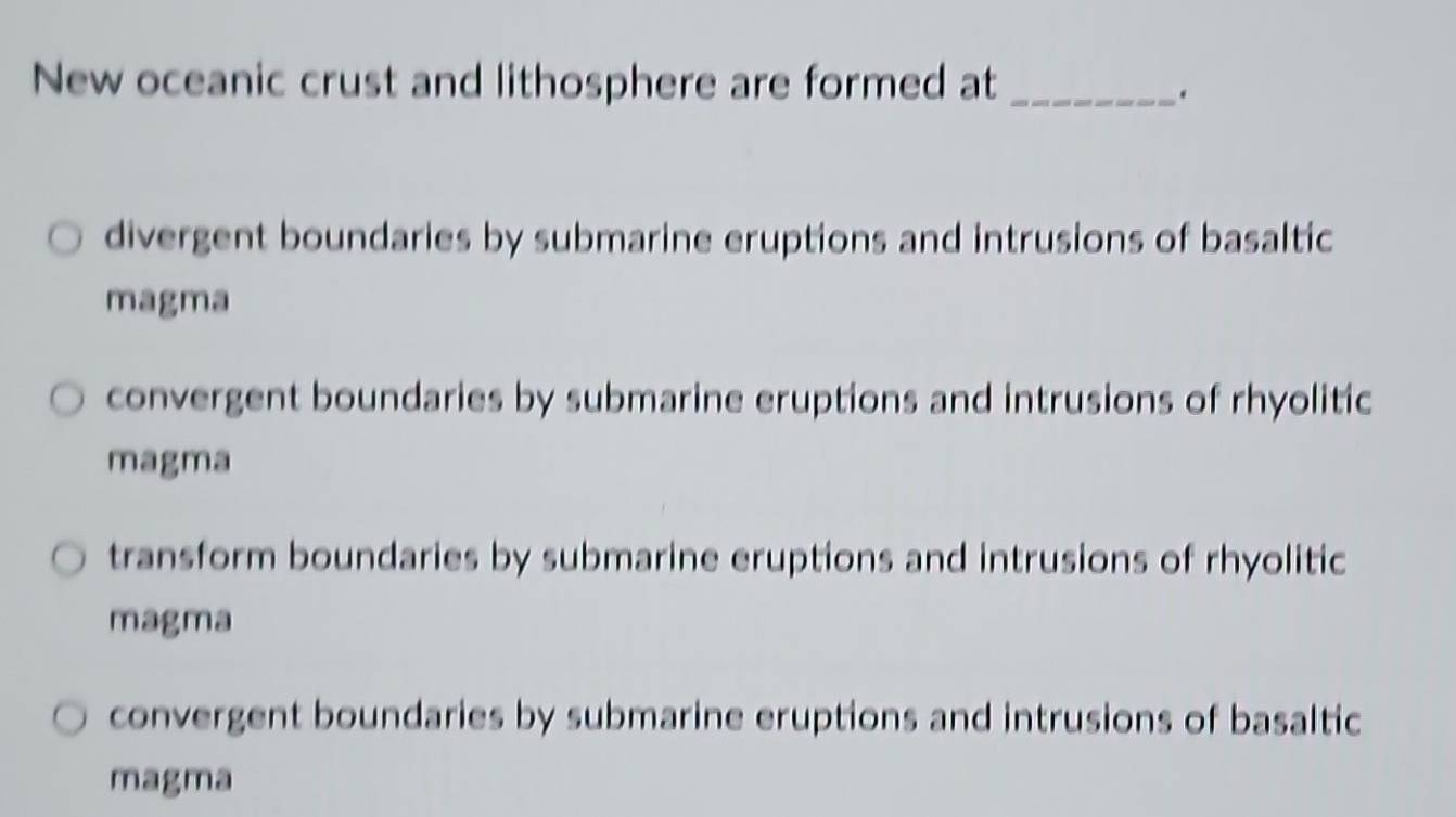 Solved: New oceanic crust and lithosphere are formed at_ . divergent ...
