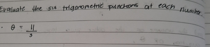 Solved: Evaluate the six trigoromeme punchions at each number. θ = 11/3 ...