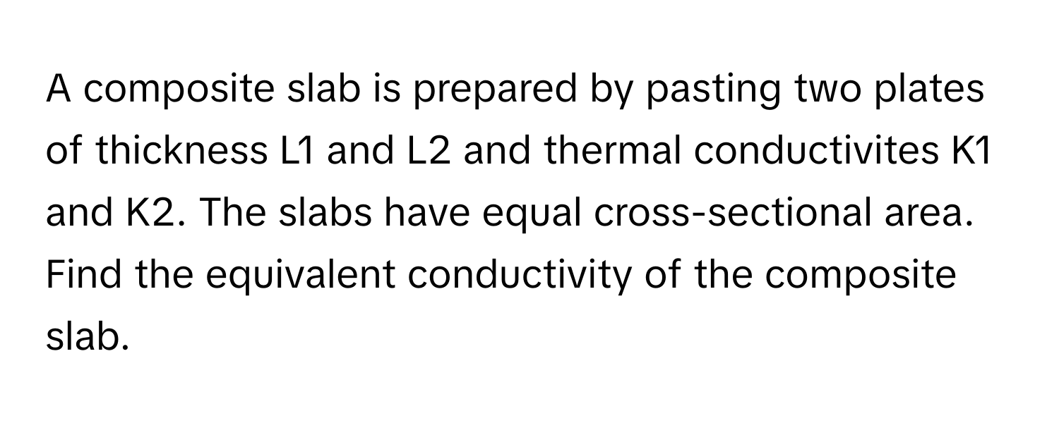 Solved: A composite slab is prepared by pasting two plates of thickness ...