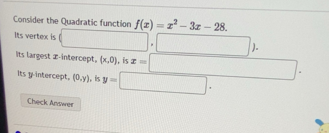 Solved: Consider the Quadratic function f(x)=x^2-3x-28. Its vertex is ...