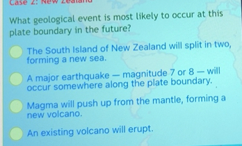 Solved: Case 2: New Zeaïal What geological event is most likely to ...