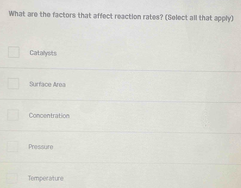 Solved: What are the factors that affect reaction rates? (Select all ...