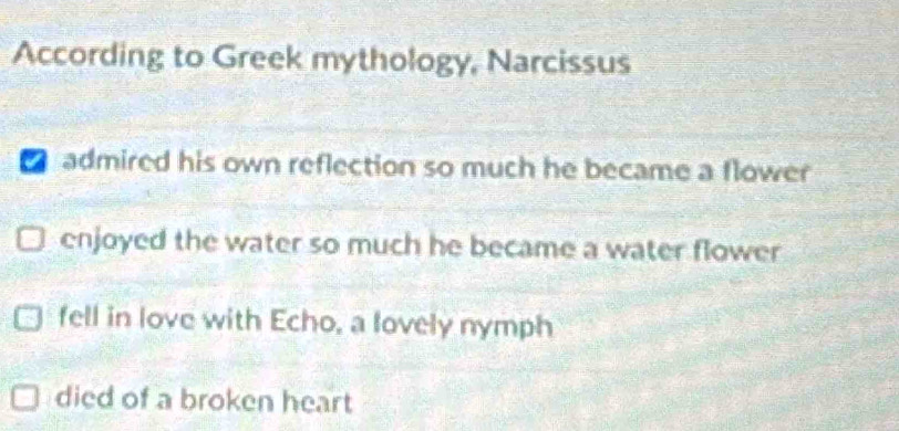 Solved: According to Greek mythology, Narcissus admired his own ...