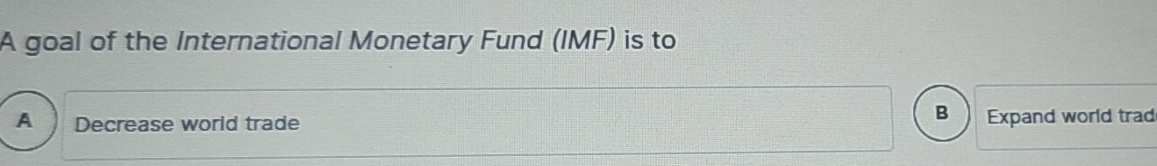 Solved: A goal of the International Monetary Fund (IMF) is to B A ...
