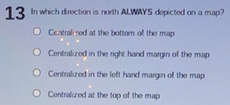 Solved: In which direction is north ALWAYS depicted on a map ...