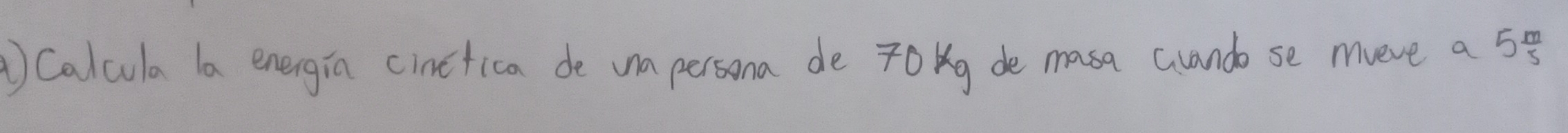 Resuelto:Calcula la energin cinctica de um persona de Tobg de masa ...