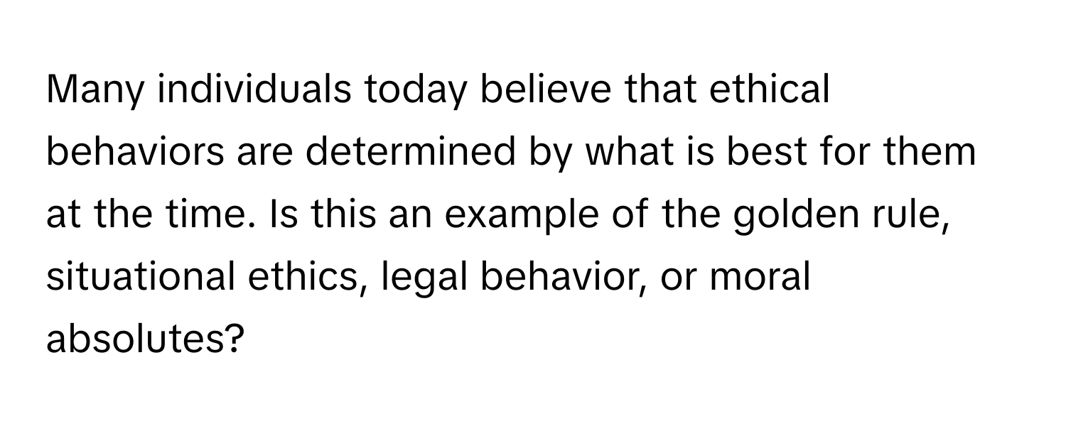 Solved: Many individuals today believe that ethical behaviors are ...