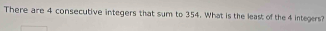 Solved: There are 4 consecutive integers that sum to 354. What is the ...