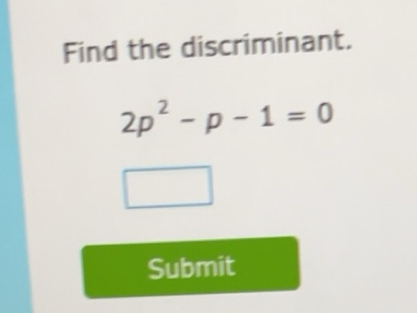 Solved: Find the discriminant. 2p^2-p-1=0 Submit [Math]