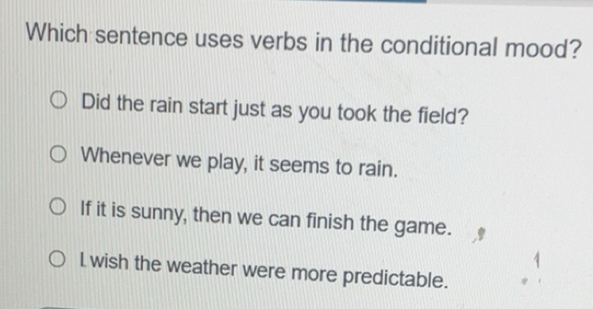 Solved: Which sentence uses verbs in the conditional mood? Did the rain ...