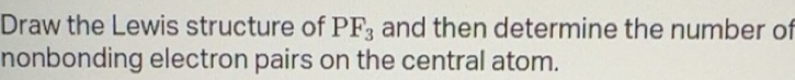 Solved: Draw the Lewis structure of PF_3 and then determine the number ...