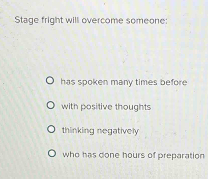Solved: Stage fright will overcome someone: has spoken many times ...
