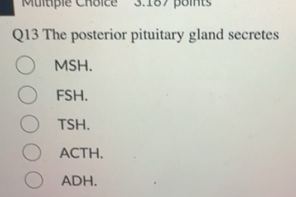Solved: The posterior pituitary gland secretes MSH. FSH. TSH. ACTH. ADH ...