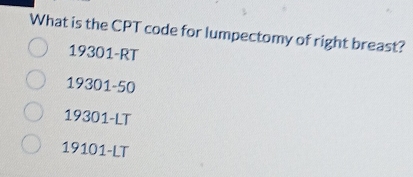 Solved: What is the CPT code for lumpectomy of right breast? 19301-RT ...