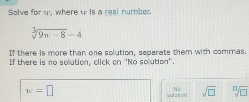 Solved: Solve for w, where w is a real number. sqrt[3](9w-8)=4 If there ...