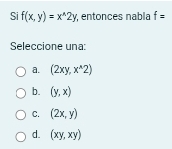 Resuelto:Si f(x,y)=x^(wedge)2y;, entonces nabla f= Seleccione una: a ...