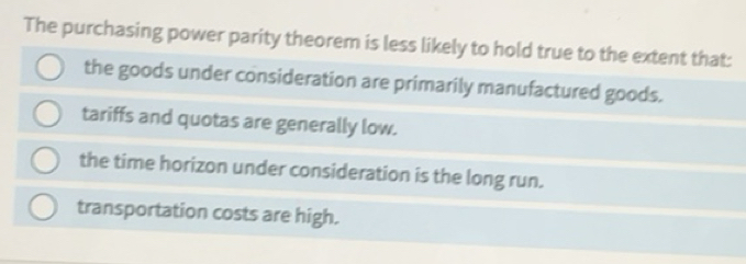 Solved: The purchasing power parity theorem is less likely to hold true ...