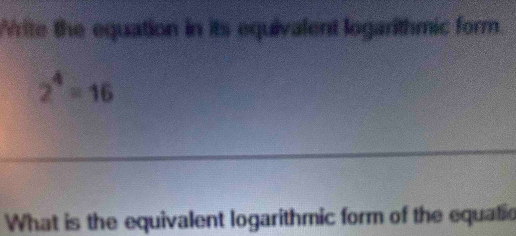 Solved: Write the equation in its equivalent logarithmic form. 2^4=16 ...
