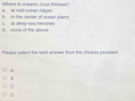 Solved: Where is oceanic crust thickest? a. at mid-ocean ridges b. in ...
